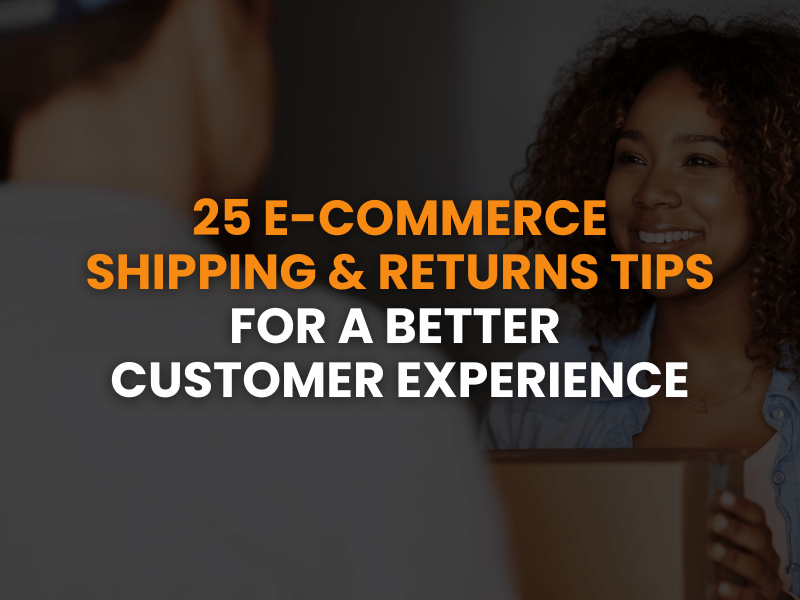 25 E-Commerce Shipping & Returns Tips for a Better Customer Experience